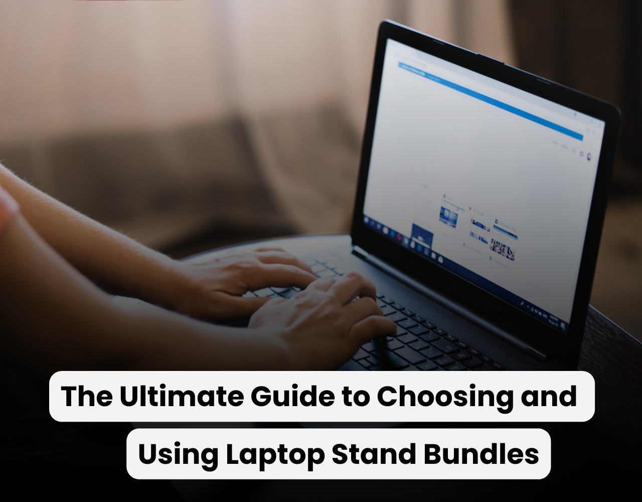 The Ultimate Guide to Choosing and Using Laptop Stand Bundles